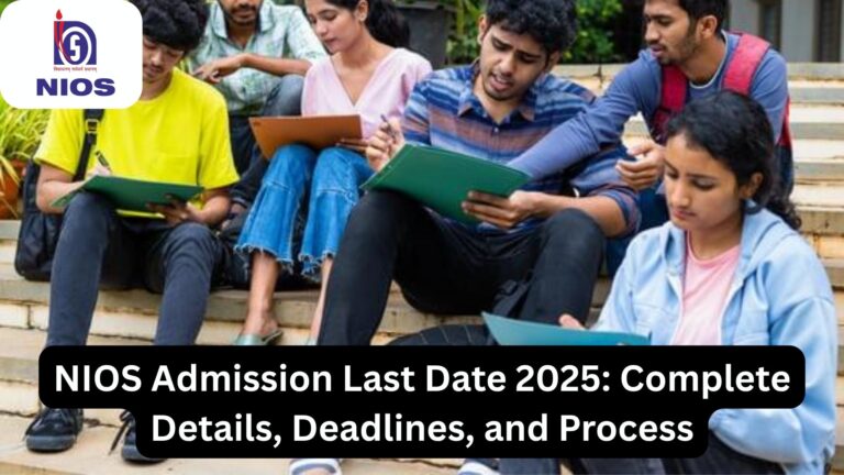 NIOS Admission Last Date 2025: Complete Details, Deadlines, and Process